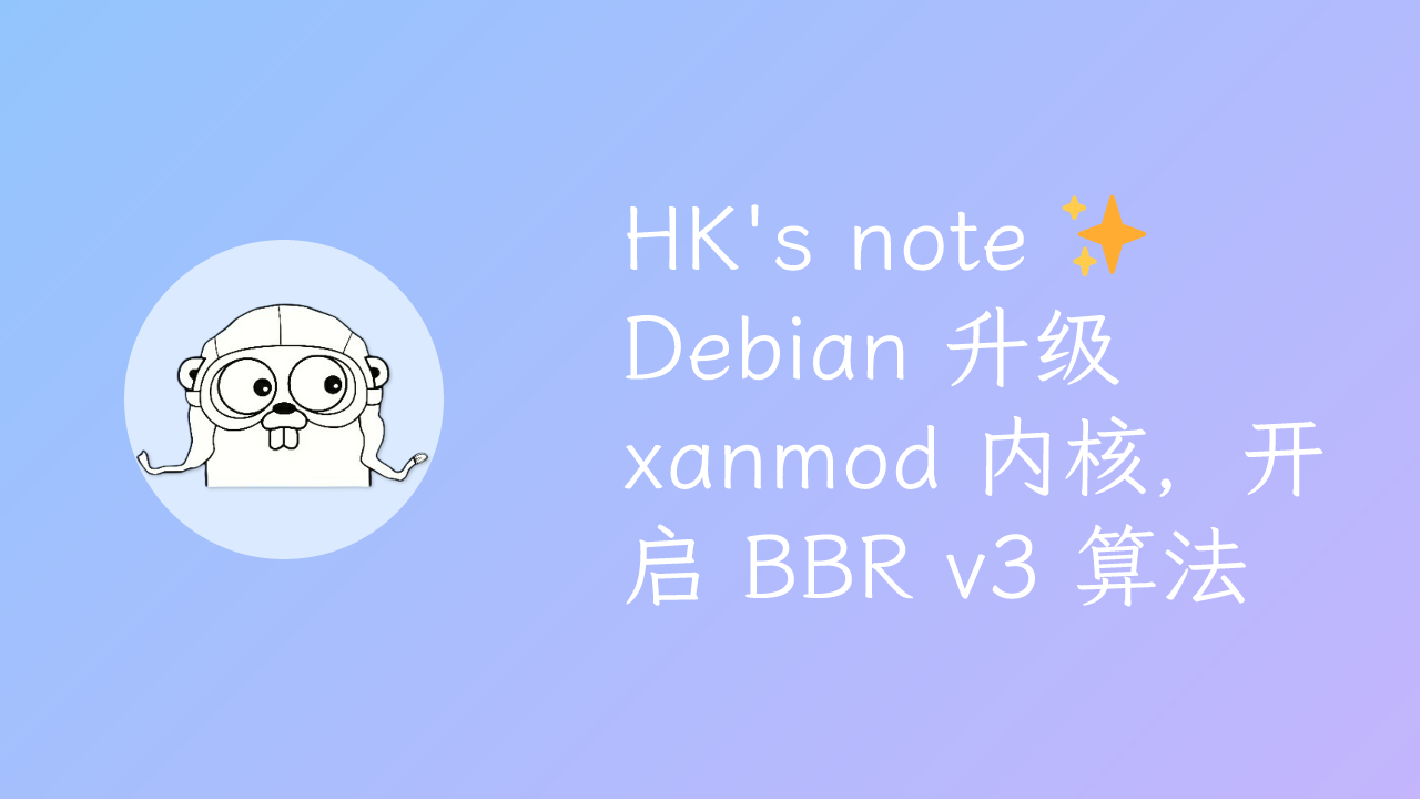 HK's note Debian 升级 xanmod 内核，开启 BBR v3 算法